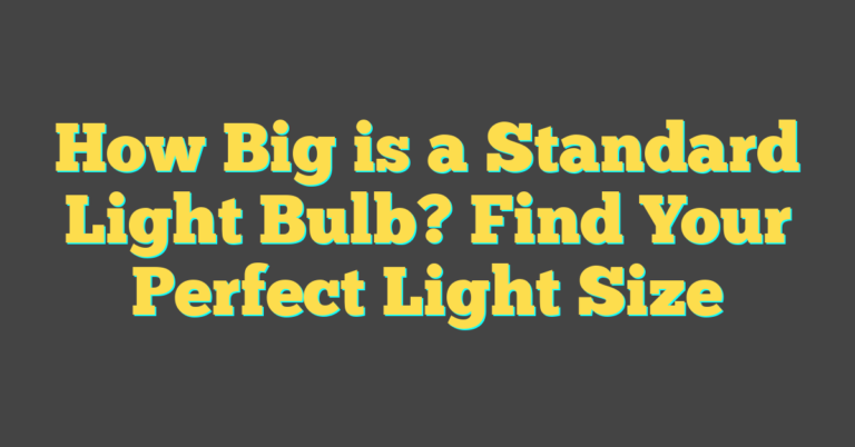How Big is a Standard Light Bulb? Find Your Perfect Light Size