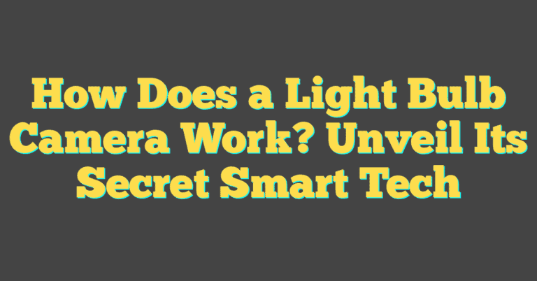 How Does a Light Bulb Camera Work? Unveil Its Secret Smart Tech
