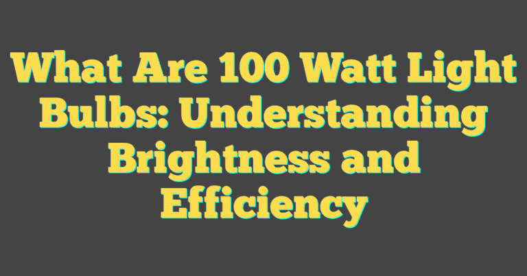 What Are 100 Watt Light Bulbs: Understanding Brightness and Efficiency