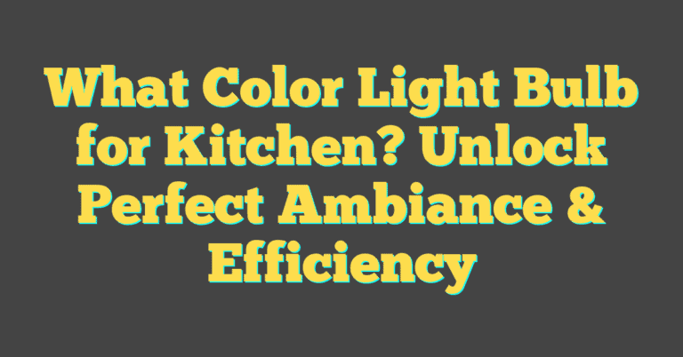 What Color Light Bulb for Kitchen? Unlock Perfect Ambiance & Efficiency