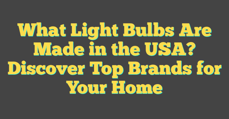 What Light Bulbs Are Made in the USA? Discover Top Brands for Your Home