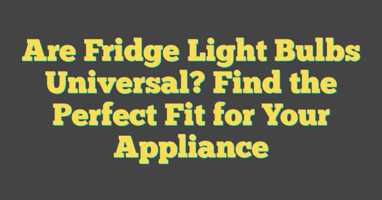 Are Fridge Light Bulbs Universal? Find the Perfect Fit for Your Appliance