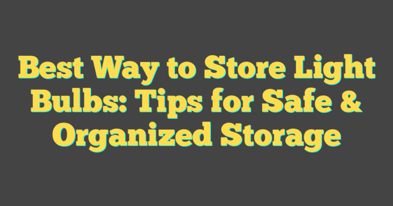 Best Way to Store Light Bulbs: Tips for Safe & Organized Storage