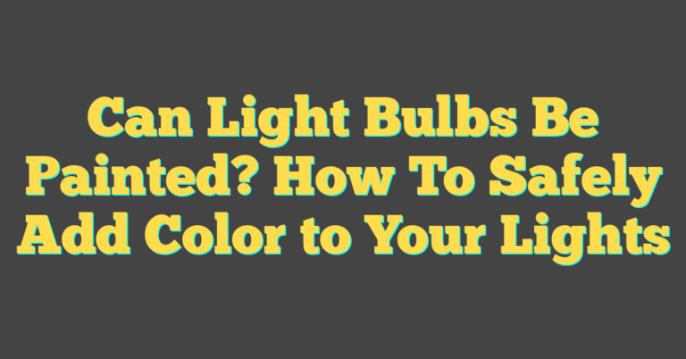 Can Light Bulbs Be Painted? How To Safely Add Color to Your Lights