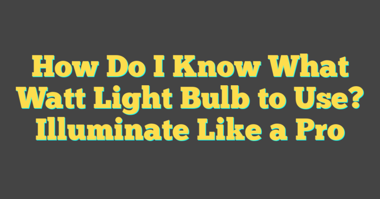 How Do I Know What Watt Light Bulb to Use? Illuminate Like a Pro