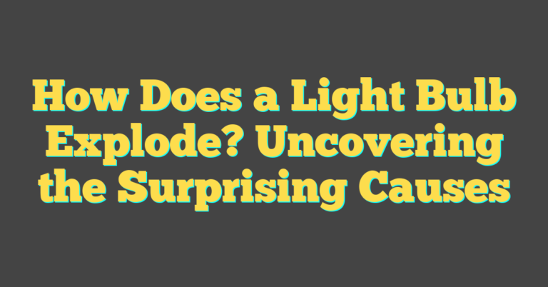 How Does a Light Bulb Explode? Uncovering the Surprising Causes
