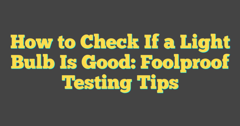 How to Check If a Light Bulb Is Good: Foolproof Testing Tips