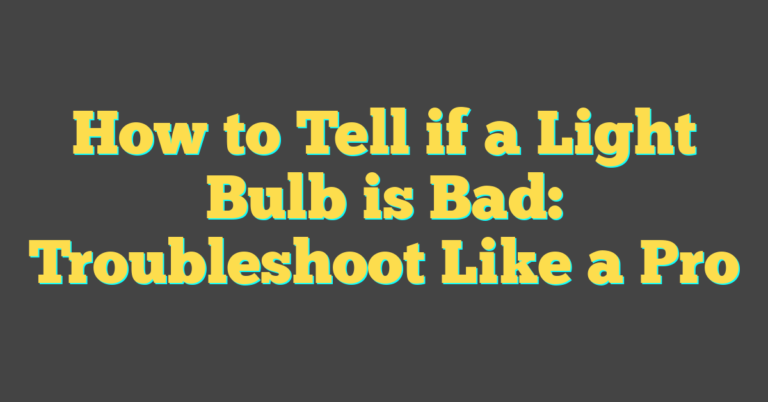 How to Tell if a Light Bulb is Bad: Troubleshoot Like a Pro