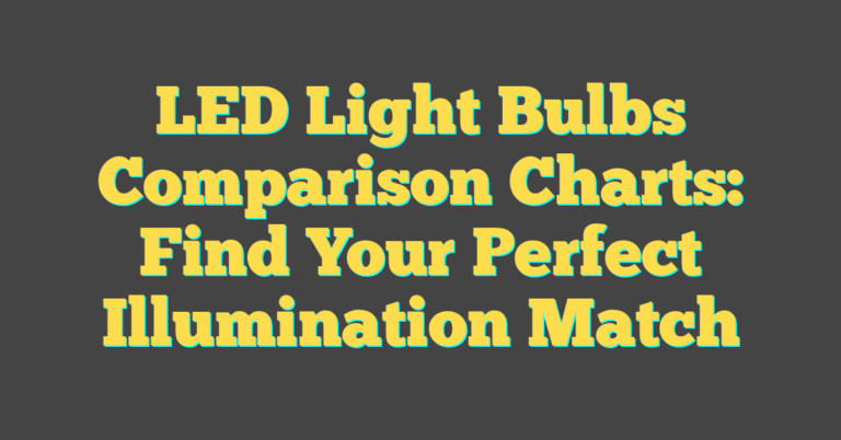LED Light Bulbs Comparison Charts: Find Your Perfect Illumination Match