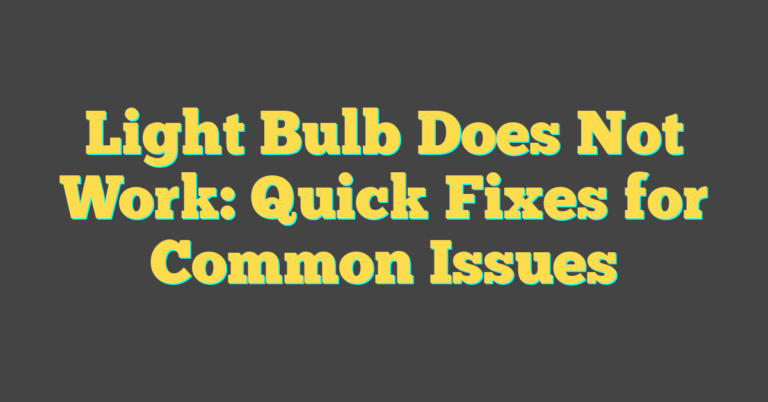Light Bulb Does Not Work: Quick Fixes for Common Issues