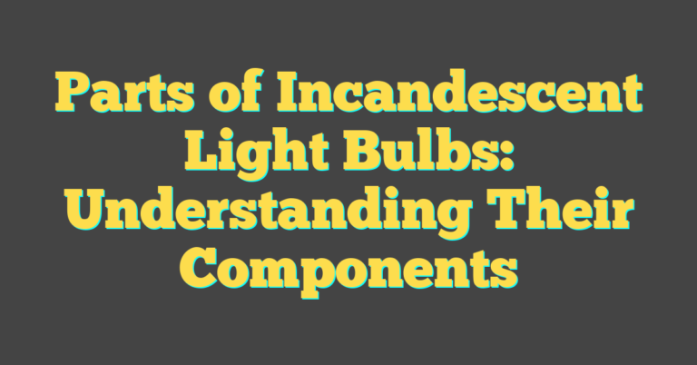 Parts of Incandescent Light Bulbs: Understanding Their Components