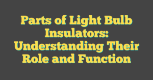 Parts of Light Bulb Insulators: Understanding Their Role and Function
