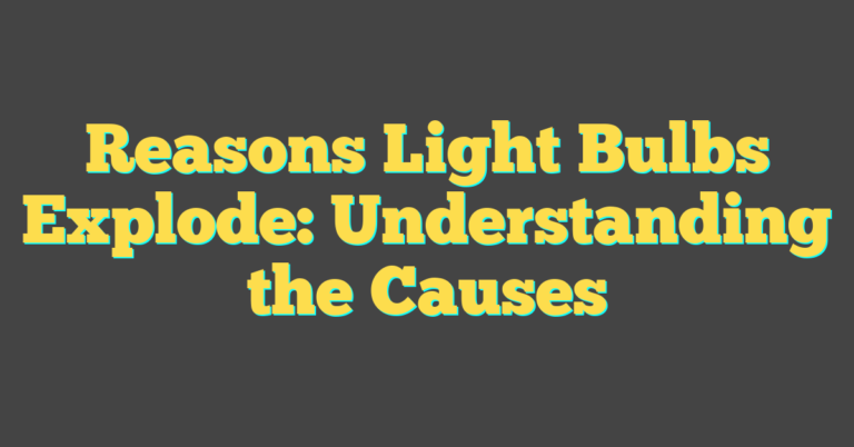 Reasons Light Bulbs Explode: Understanding the Causes