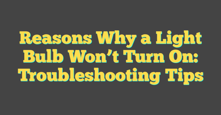 Reasons Why a Light Bulb Won't Turn On: Troubleshooting Tips
