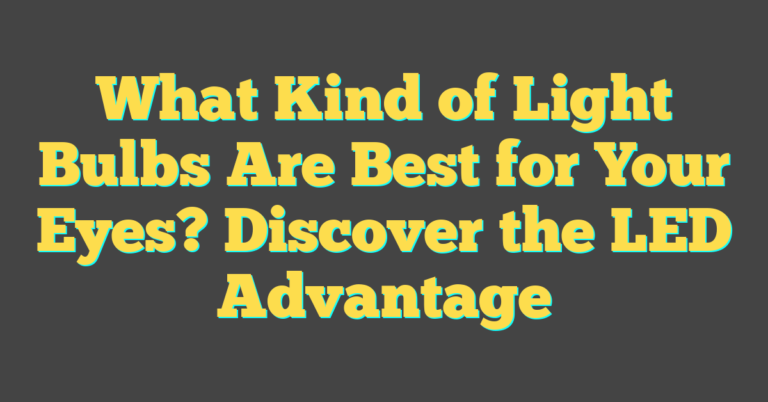 What Kind of Light Bulbs Are Best for Your Eyes? Discover the LED Advantage