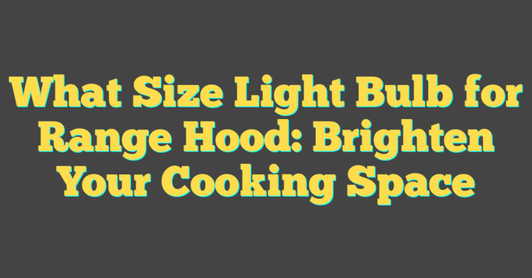 What Size Light Bulb for Range Hood: Brighten Your Cooking Space