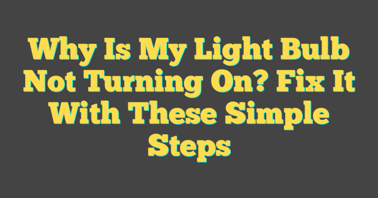 Why Is My Light Bulb Not Turning On? Fix It With These Simple Steps