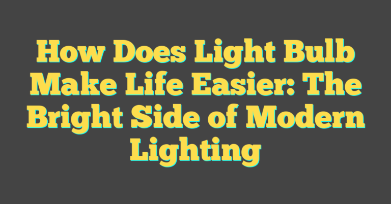 How Does Light Bulb Make Life Easier: The Bright Side of Modern Lighting