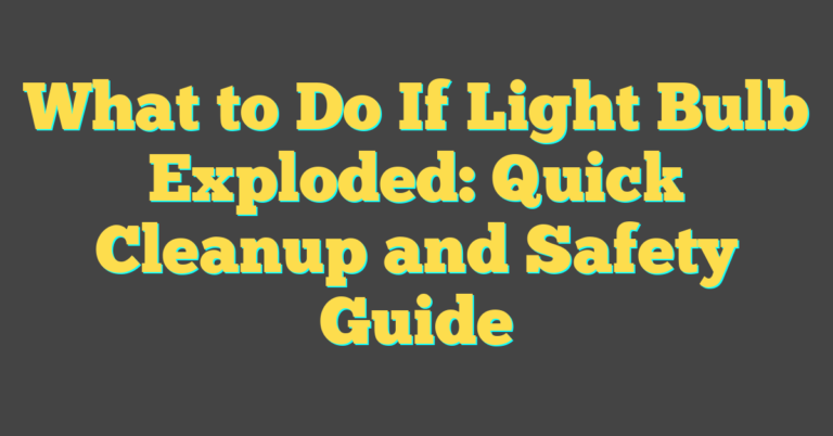 What to Do If Light Bulb Exploded: Quick Cleanup and Safety Guide