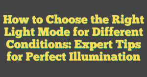 How to Choose the Right Light Mode for Different Conditions: Expert ...